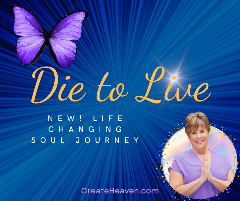 NEW! Die to Live – A life changing soul journey – Create Heaven